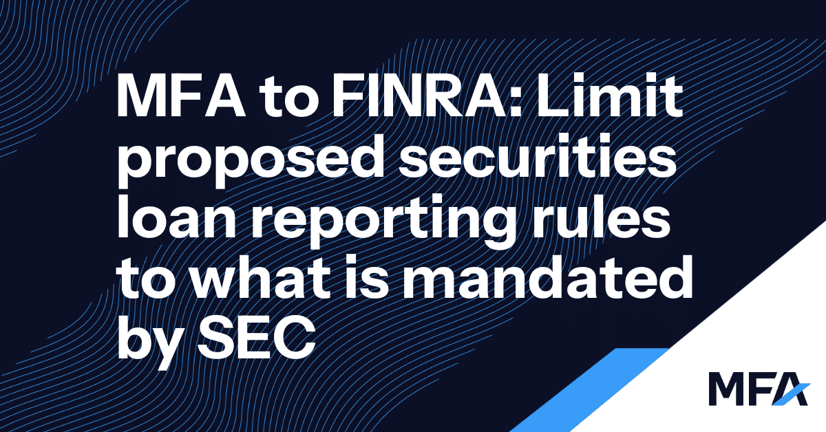 MFA to FINRA: Limit proposed securities loan reporting rules to what is ...
